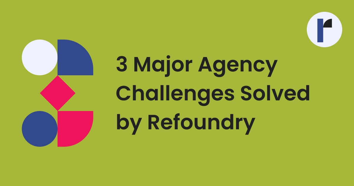 3 Major Agency Challenges Solved! | Refoundry