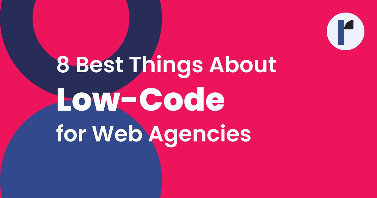 9 Reasons Low-Code is Great for Agencies | Refoundry